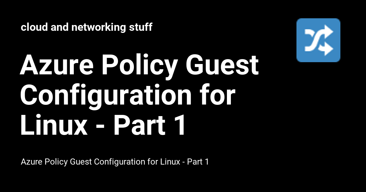 Azure Policy Guest Configuration for Linux - Part 1 - cloud and networking stuff